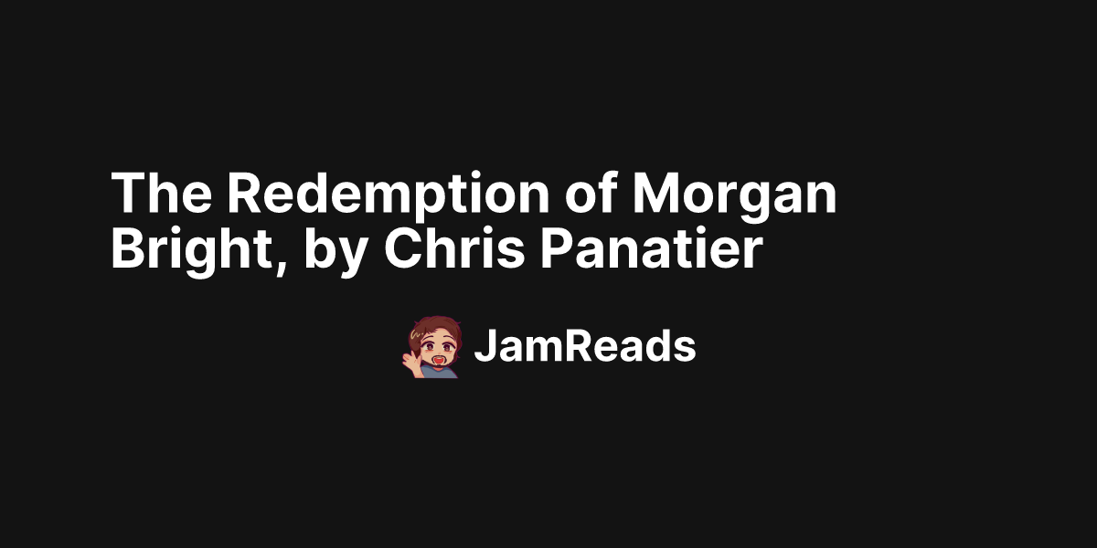 The Redemption of Morgan Bright, by Chris Panatier | JamReads - Making ...