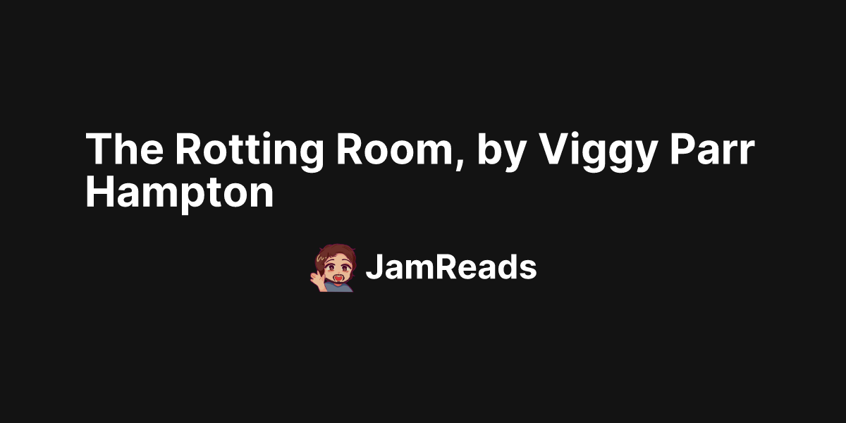 The Rotting Room, by Viggy Parr Hampton | JamReads - Making your TBR ...