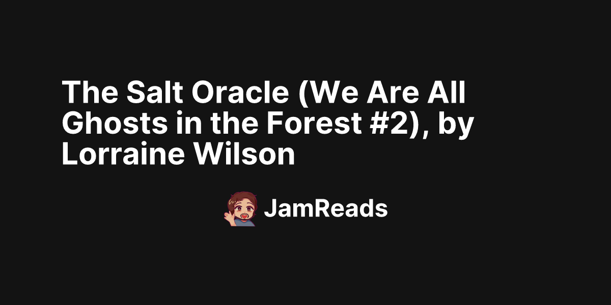 The Salt Oracle (We Are All Ghosts in the Forest #2), by Lorraine ...