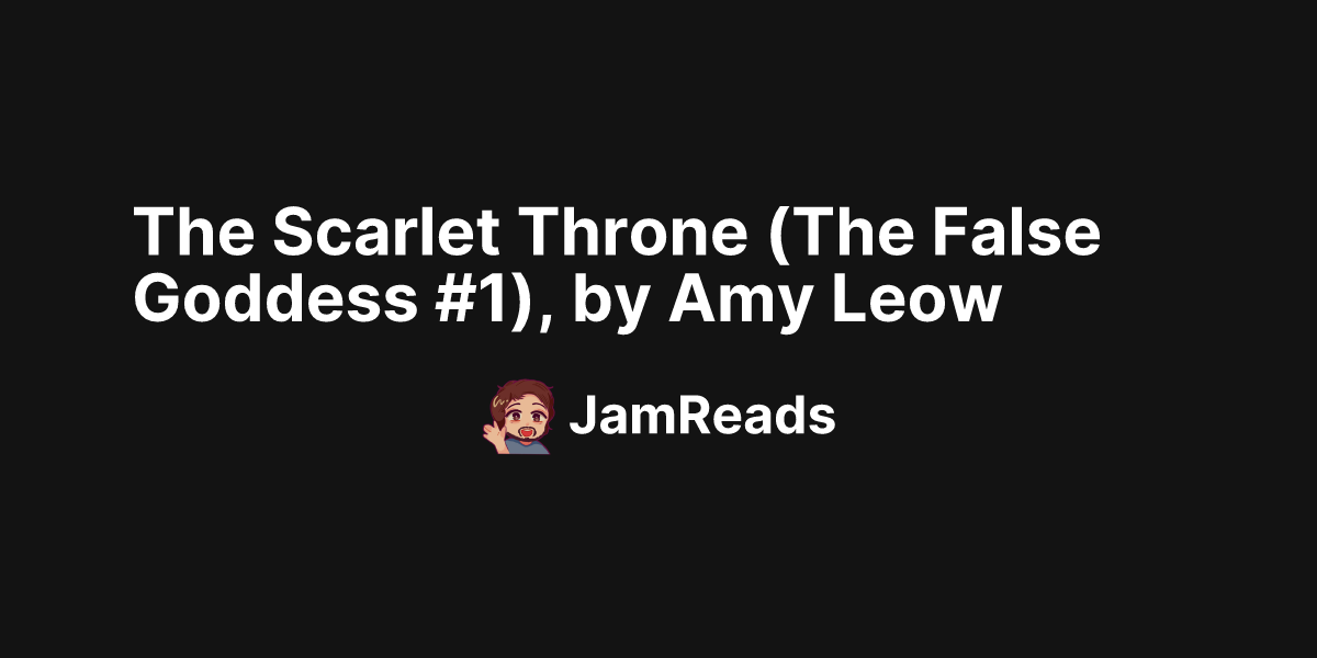 The Scarlet Throne (The False Goddess #1), by Amy Leow | JamReads ...