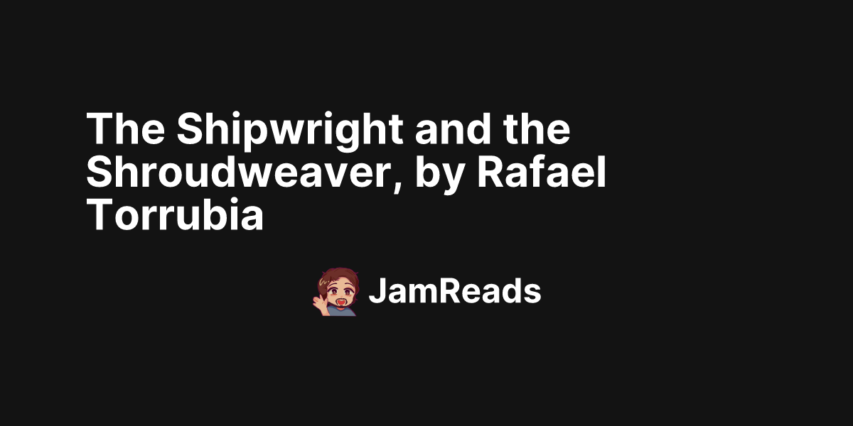 The Shipwright and the Shroudweaver, by Rafael Torrubia | JamReads ...
