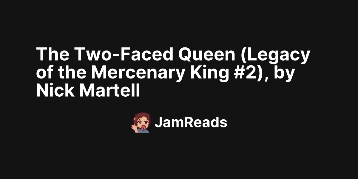 The Two-Faced Queen (Legacy of the Mercenary King #2), by Nick Martell | JamReads - Making your ...