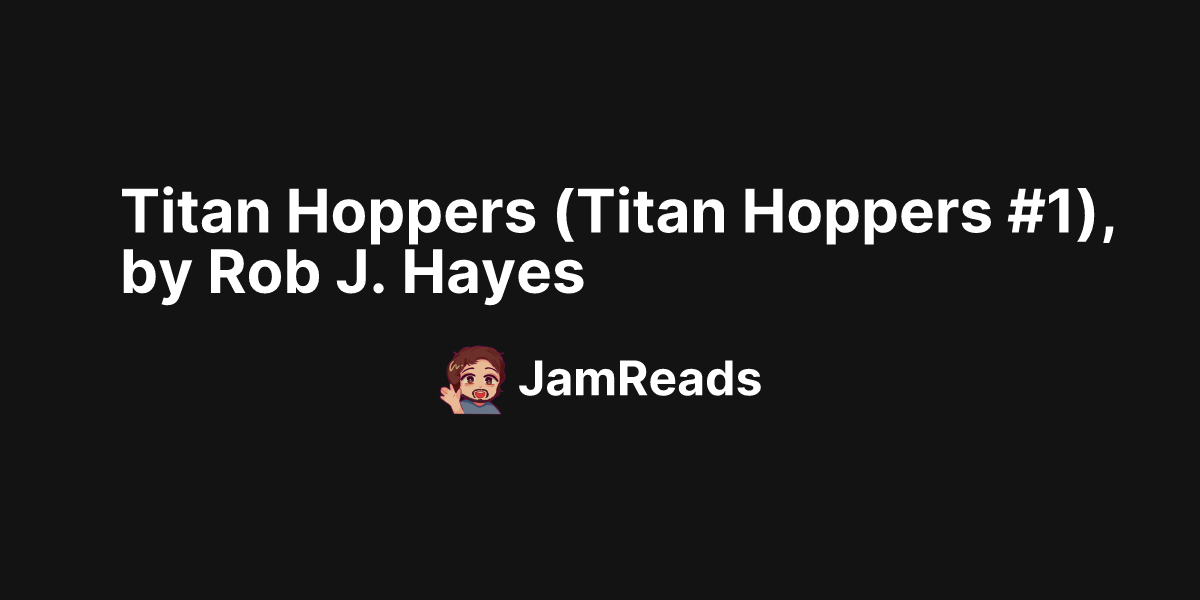Titan Hoppers (Titan Hoppers #1), by Rob J. Hayes | JamReads - Making ...