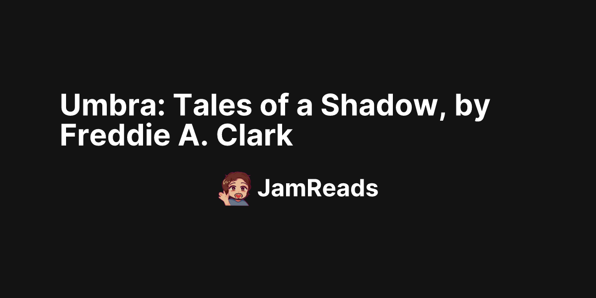 Umbra: Tales of a Shadow, by Freddie A. Clark | JamReads - Making your ...