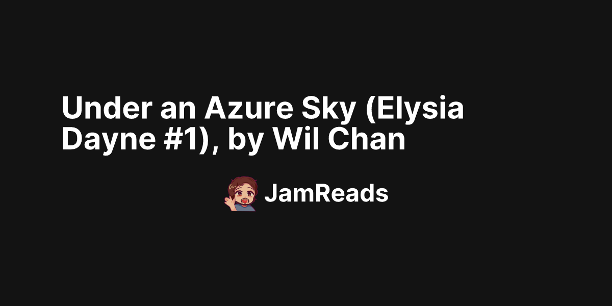 Under an Azure Sky (Elysia Dayne #1), by Wil Chan | JamReads - Making ...