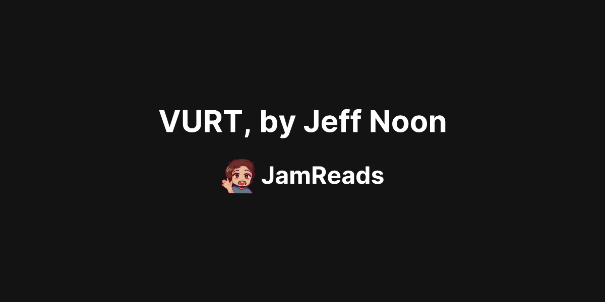 VURT, by Jeff Noon | JamReads - Making your TBR closer to infinite
