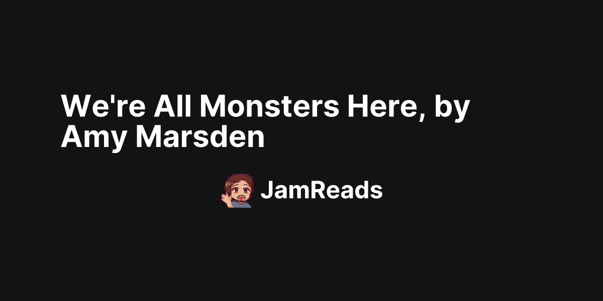 We're All Monsters Here, by Amy Marsden | JamReads - Making your TBR ...