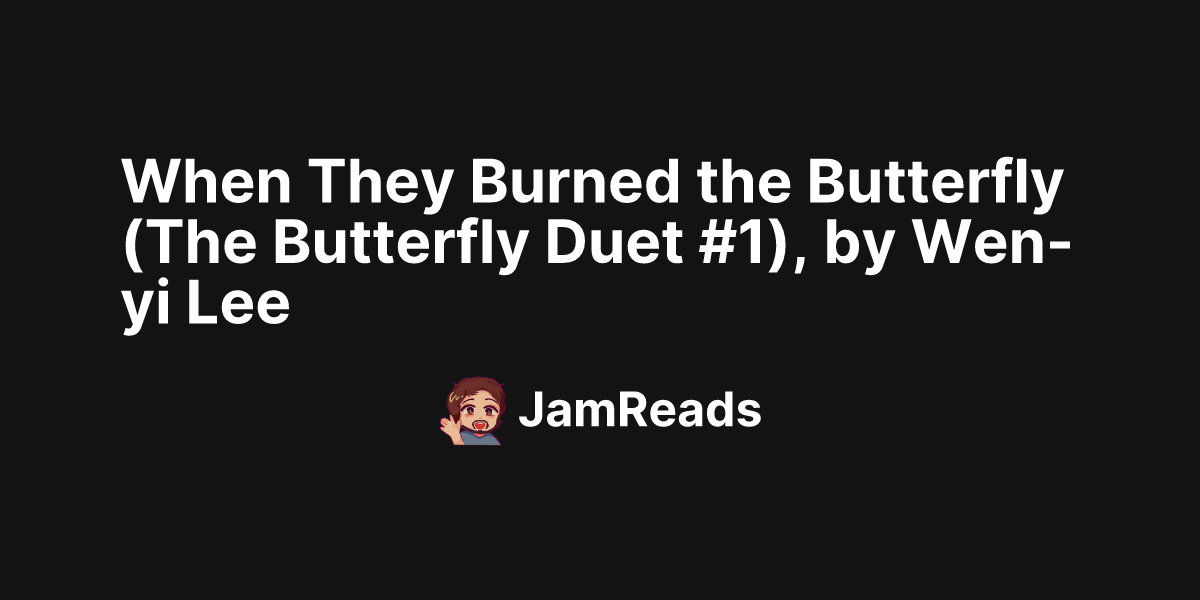 When They Burned the Butterfly (The Butterfly Duet #1), by Wen-yi Lee | JamReads - Making your ...