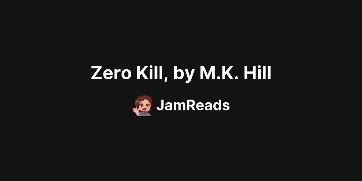Zero Kill, by M.K. Hill | JamReads - Making your TBR closer to infinite